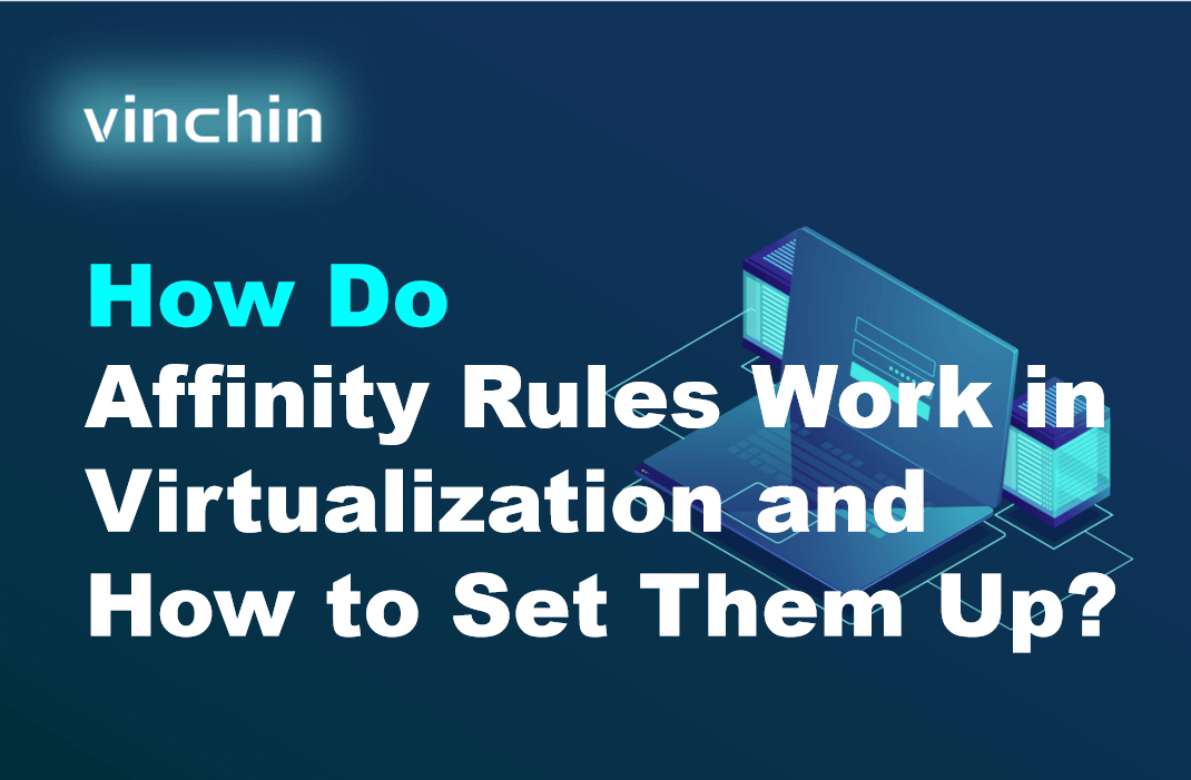How Do Affinity Rules Work in Virtualization and How to Set Them Up? | Vinchin Backup
