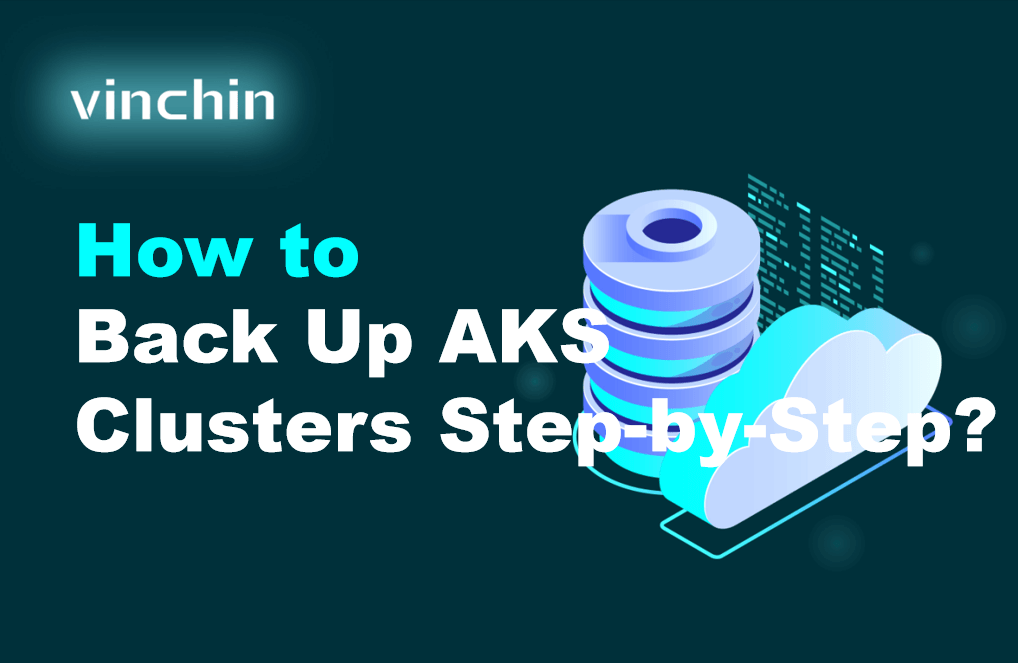 How to Back Up AKS Clusters Step-by-Step? | Vinchin Backup