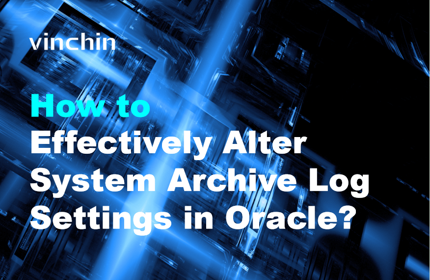 How to Effectively Alter System Archive Log Settings in Oracle? | Vinchin Backup