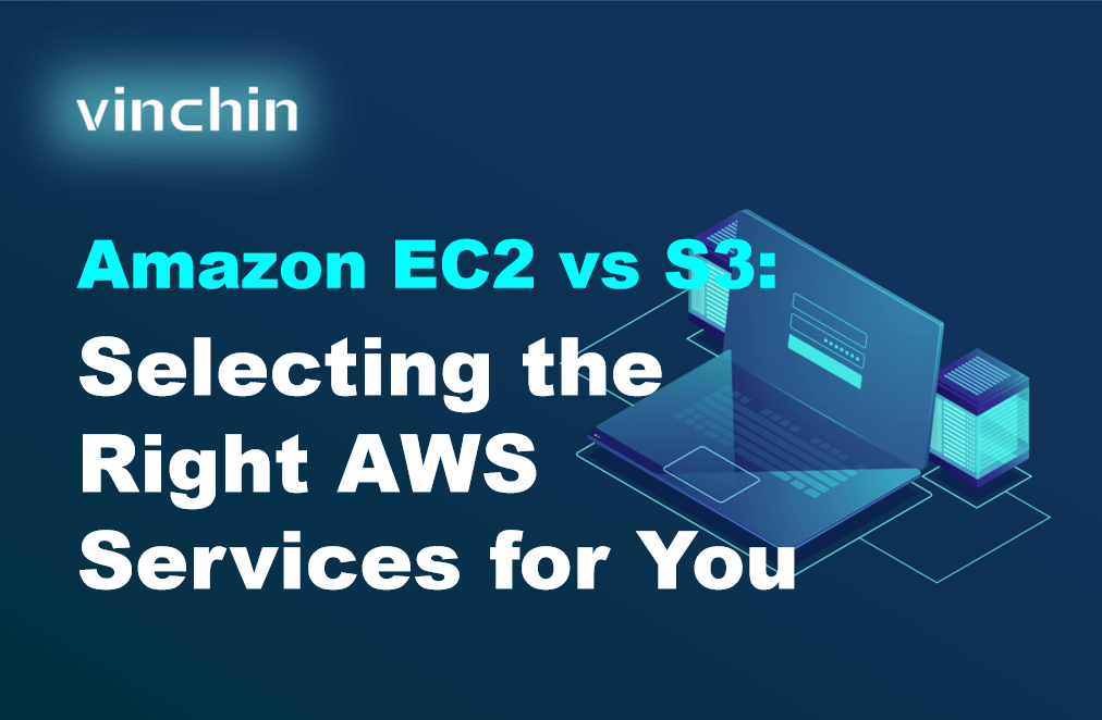 Amazon EC2 vs S3: Selecting the Right AWS Services for You | Vinchin Backup