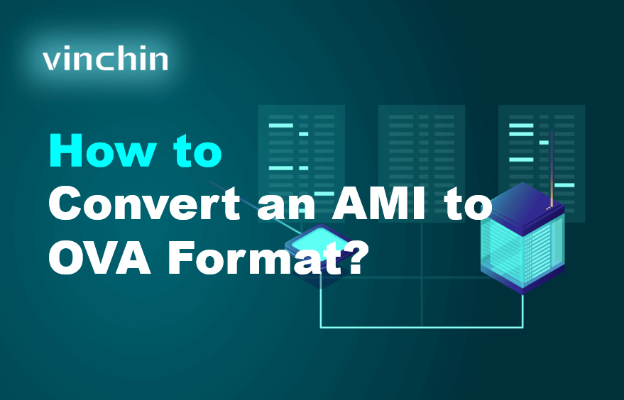 Cara Mengonversi AMI ke Format OVA? | Vinchin Backup