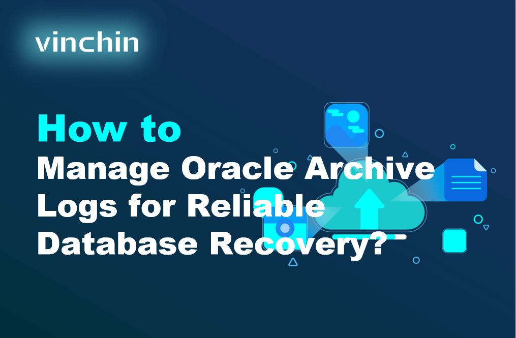 How to Manage Oracle Archive Logs for Reliable Database Recovery? | Vinchin Backup