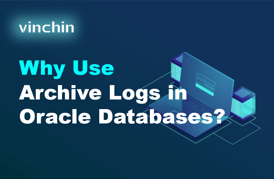 Mengapa Menggunakan Archive Logs dalam Basis Data Oracle? | Vinchin Backup