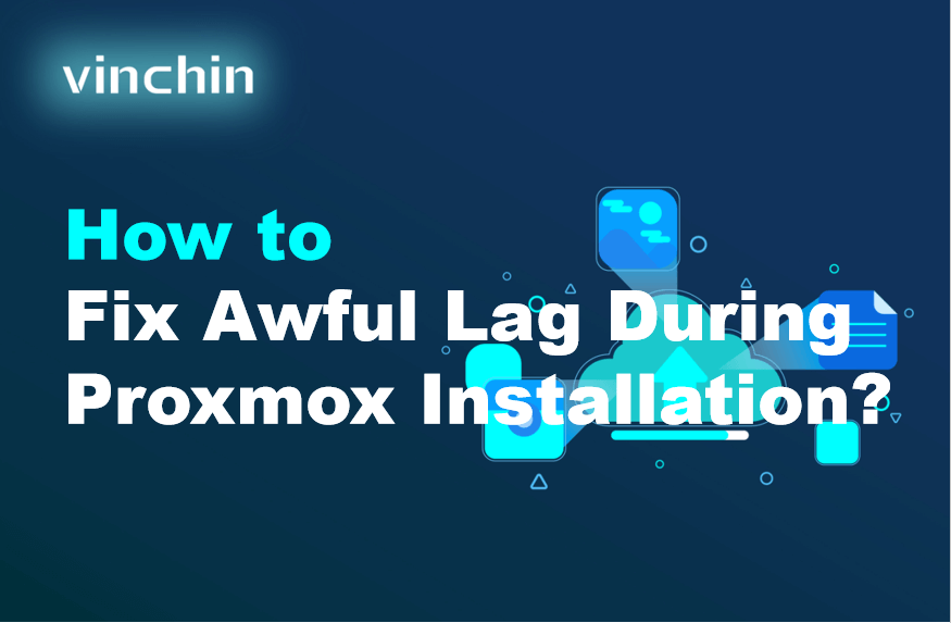 How to Fix Awful Lag During Proxmox Installation? | Vinchin Backup