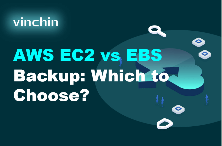 AWS EC2 vs EBS Backup: Which to Choose? | Vinchin Backup