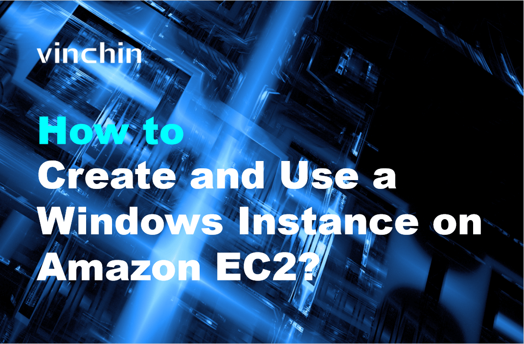 How To Create And Use A Windows Instance On Amazon Ec2 Vinchin Backup