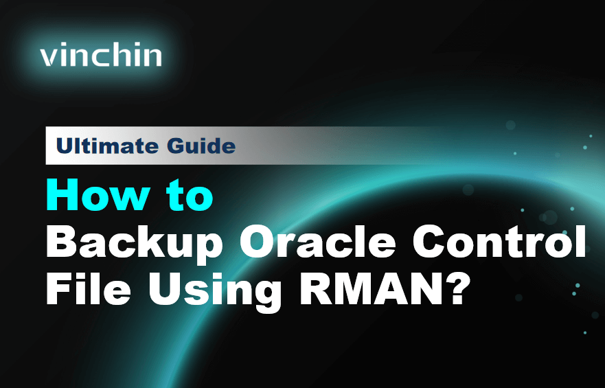How to Backup Oracle Control File Using RMAN？ | Vinchin Backup