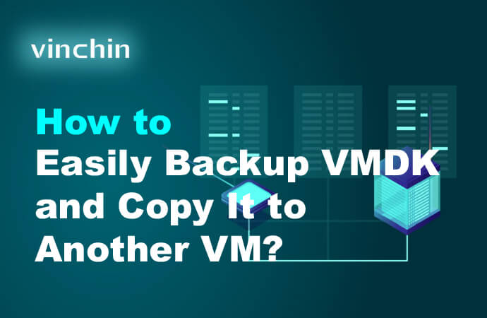 How to Easily Backup VMDK and Copy It to Another VM? | Vinchin Backup