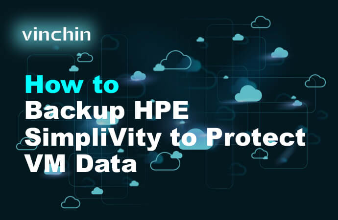How To Backup Hpe Simplivity To Protect Vm Data Vinchin Backup