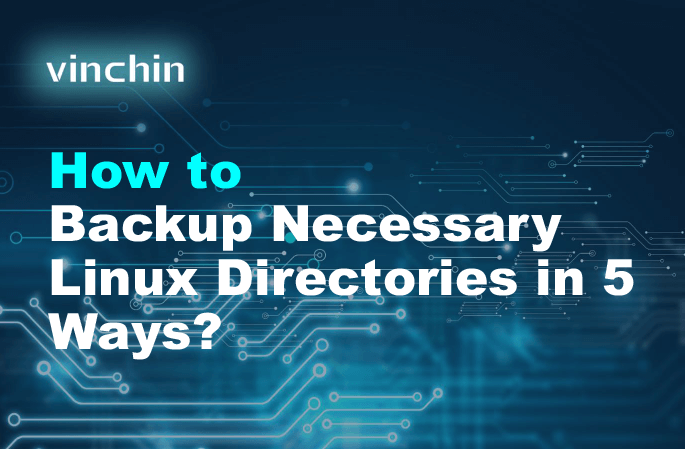 How to Backup Necessary Linux Directories in 5 Ways? | Vinchin Backup