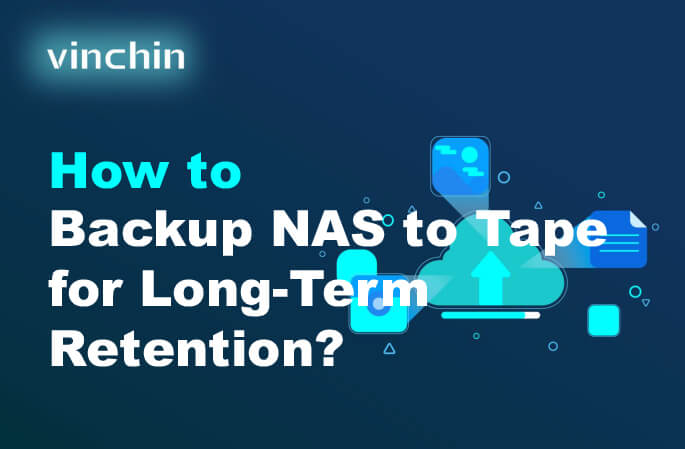 How to Backup NAS to Tape for Long-Term Retention? | Vinchin Backup