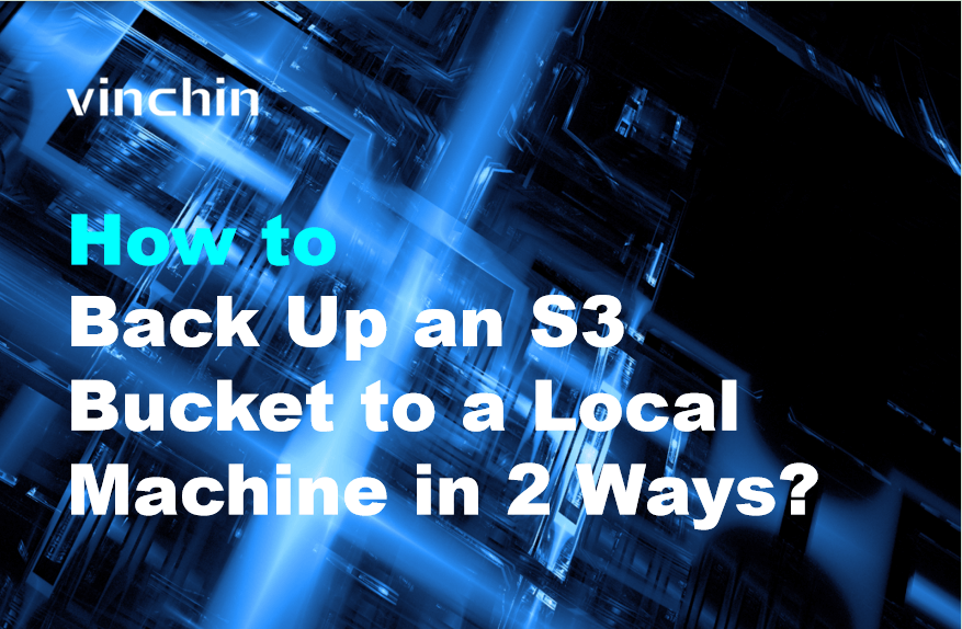 Cara Mencadangkan Bucket S3 ke Mesin Lokal dengan 2 Cara? | Vinchin Backup