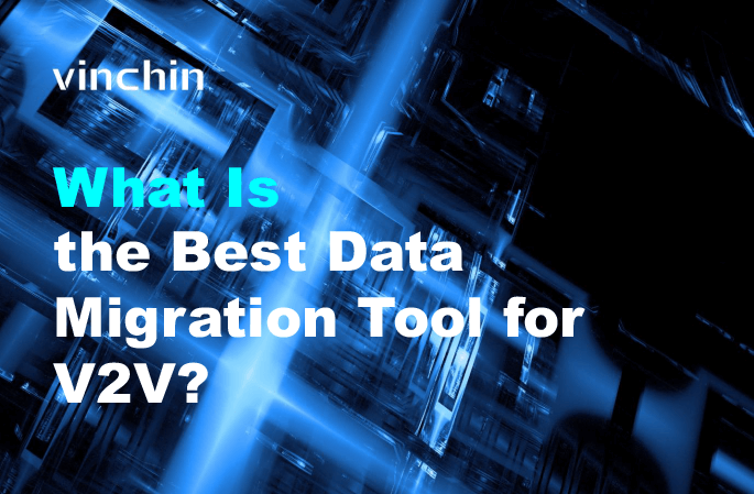 What Is the Best Data Migration Tool for V2V? | Vinchin Backup