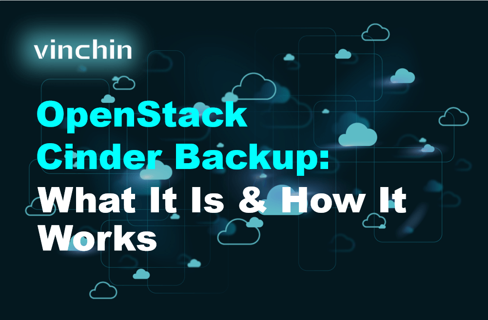 OpenStack Cinder Backup: What It Is & How It Works | Vinchin Backup