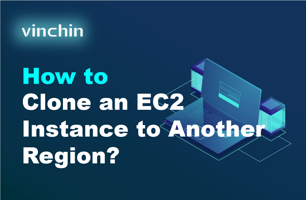 How to Clone an EC2 Instance to Another Region? | Vinchin Backup