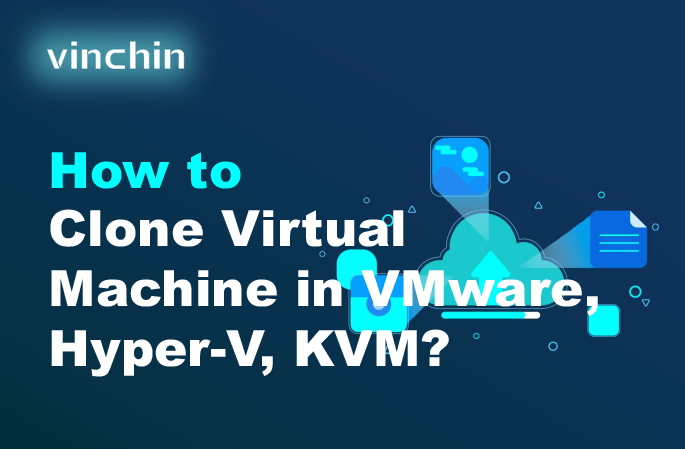 How to Clone Virtual Machine in VMware, Hyper-V, KVM? | Vinchin Backup