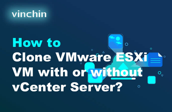 How to Clone VMware ESXi VM with or without vCenter Server? | Vinchin ...