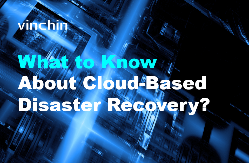 What to Know About Cloud-Based Disaster Recovery? | Vinchin Backup