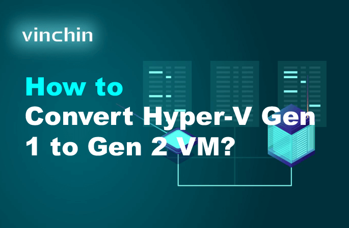 How to Convert Hyper-V Gen 1 to Gen 2 VM? | Vinchin Backup