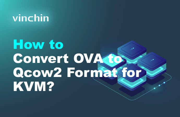 How to Convert OVA to Qcow2 Format for KVM? | Vinchin Backup