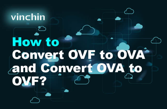 Cómo convertir OVF a OVA y OVA a OVF | Vinchin Backup