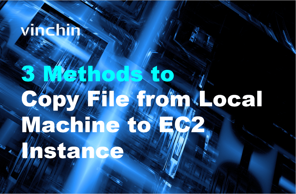 3 Methods to Copy File from Local Machine to EC2 Instance | Vinchin Backup
