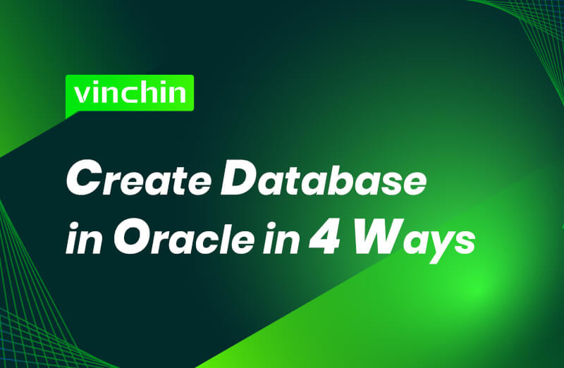 How to Create Database in Oracle in 4 Ways Step by Step? | Vinchin Backup