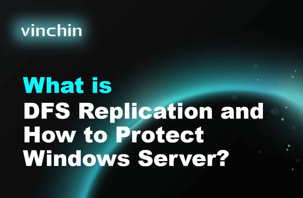 What is DFS Replication and How to Protect Windows Server? | Vinchin Backup