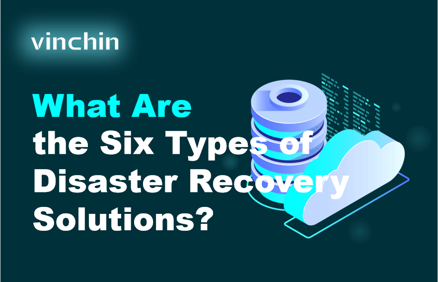 What Are the Six Types of Disaster Recovery Solutions? | Vinchin Backup