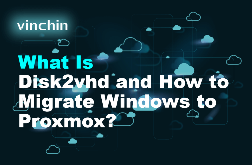 What Is Disk2vhd and How to Migrate Windows to Proxmox？ | Vinchin Backup