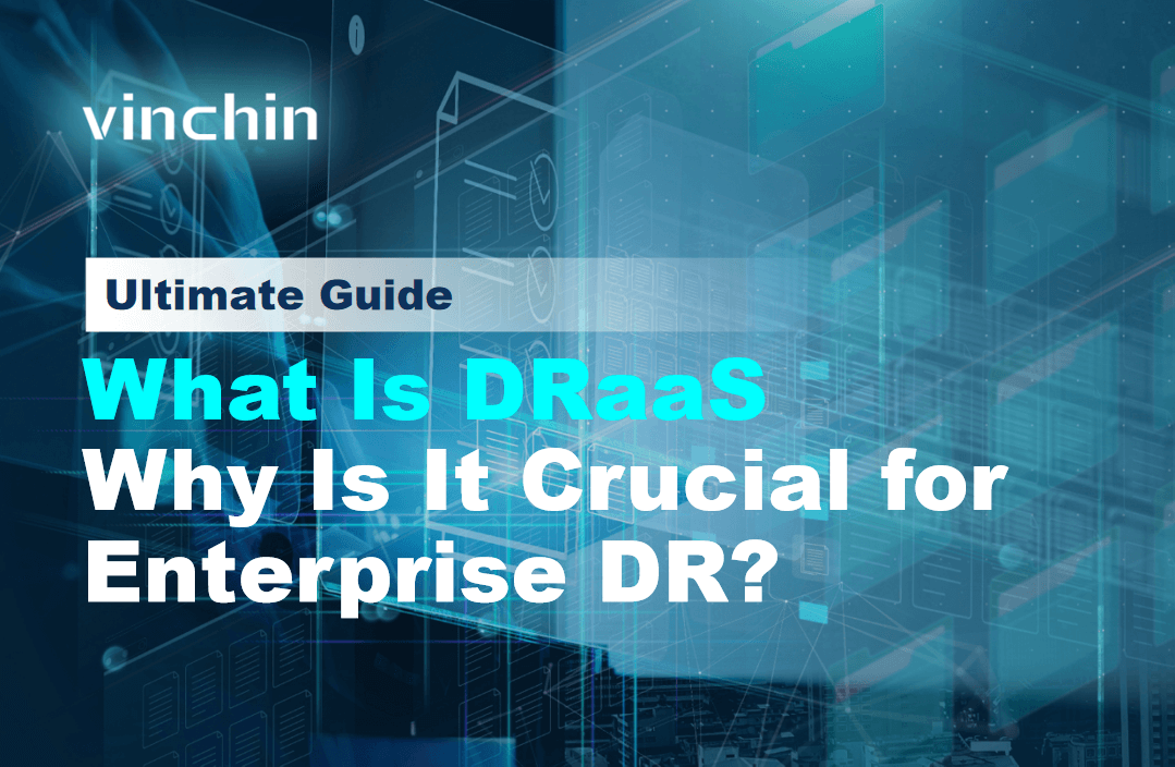 What Is DRaaS and Why Is It Crucial for Enterprise DR? | Vinchin Backup