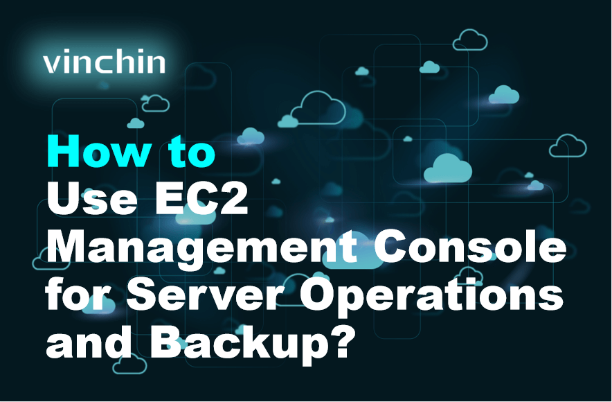 How To Use Ec2 Management Console For Server Operations And Backup Vinchin Backup
