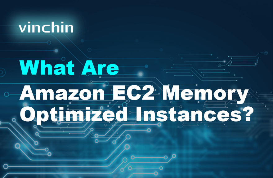 What Are Amazon EC2 Memory Optimized Instances? | Vinchin Backup