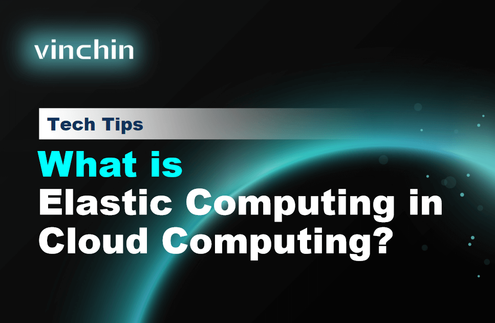 What is Elastic Computing in Cloud Computing? | Vinchin Backup