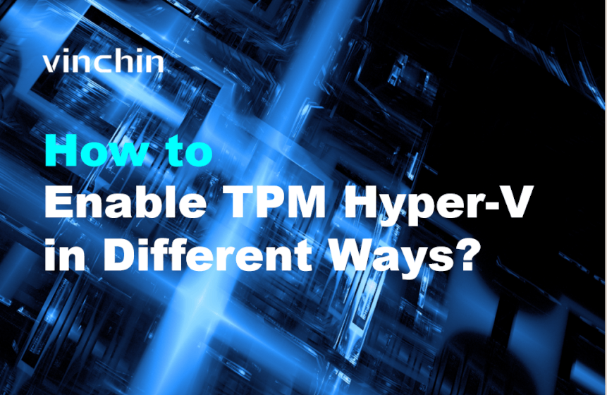 How to Enable TPM Hyper-V in Different Ways? | Vinchin Backup