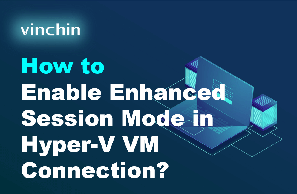 How to Enable Enhanced Session Mode in Hyper-V VM Connection? | Vinchin Backup