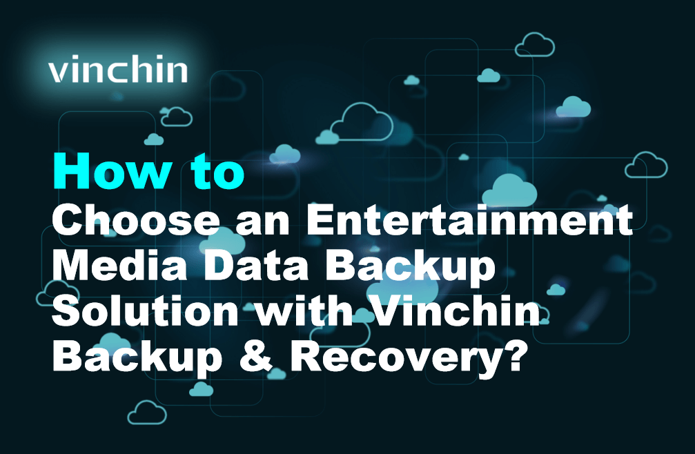 How to Choose an Entertainment Media Data Backup Solution with Vinchin Backup & Recovery ...
