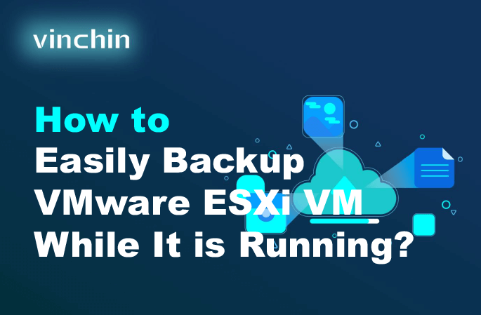 Cara Mudah Membuat Cadangan VM VMware ESXi Saat Sedang Berjalan? | Vinchin Backup