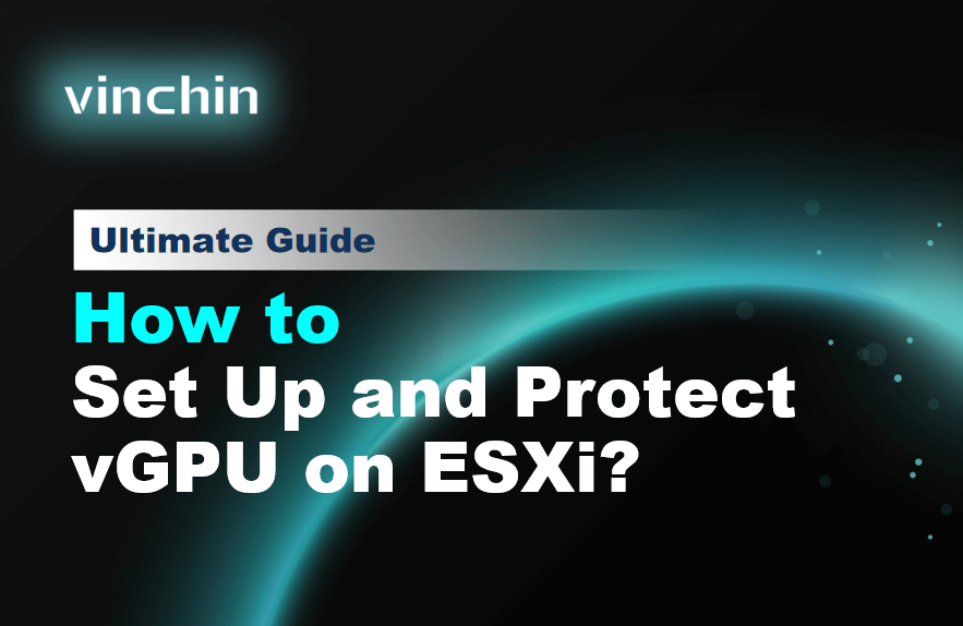 Cómo configurar y proteger vGPU en ESXi | Vinchin Backup