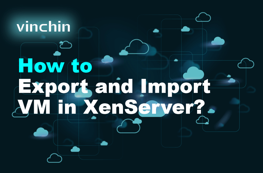 How to Export and Import VM in XenServer? | Vinchin Backup
