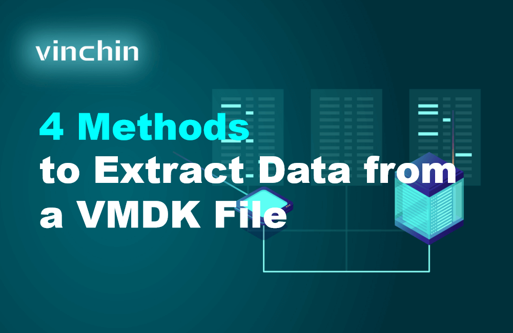 4 Methods to Extract Data from a VMDK File | Vinchin Backup