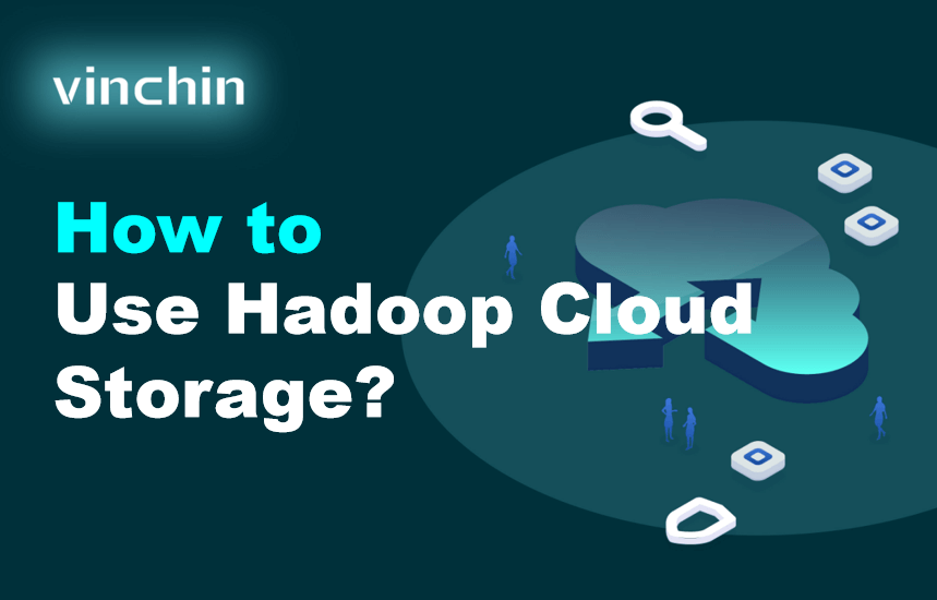 How to Use Hadoop Cloud Storage？ | Vinchin Backup