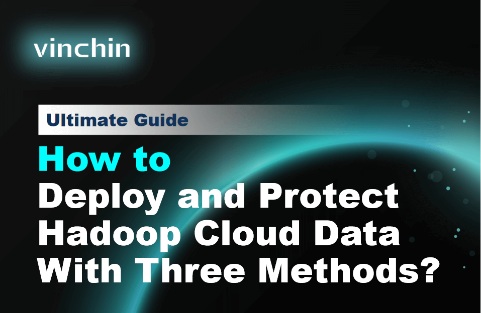 How to Deploy and Protect Hadoop Cloud Data With Three Methods? | Vinchin Backup