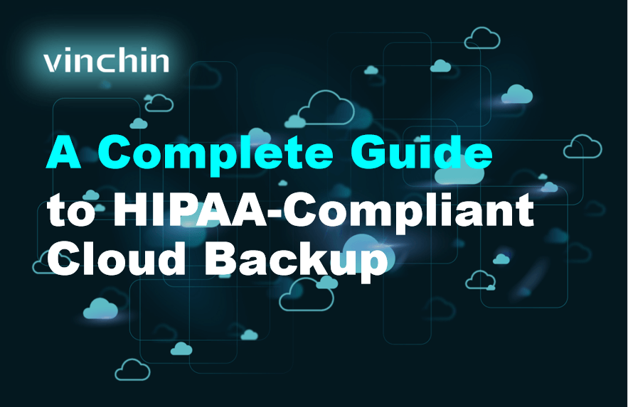 A Complete Guide to HIPAA-Compliant Cloud Backup | Vinchin Backup