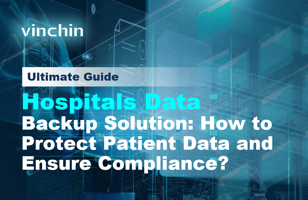 Hospitals Data Backup Solution: How to Protect Patient Data and Ensure Compliance? | Vinchin Backup