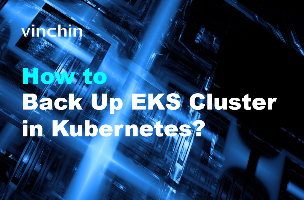 How to Back Up EKS Cluster in Kubernetes? | Vinchin Backup