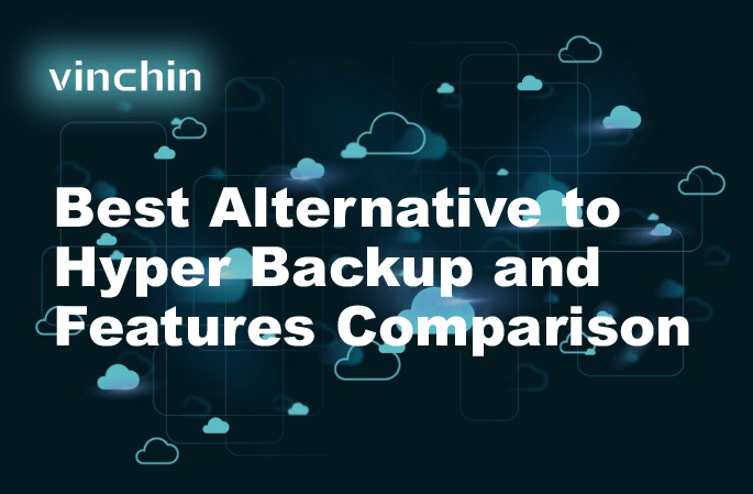 Best Alternative to Hyper Backup and Features Comparison | Vinchin Backup