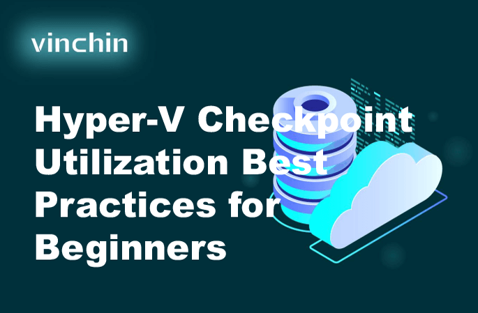 Hyper-V Checkpoint Utilization Best Practices for Beginners | Vinchin ...