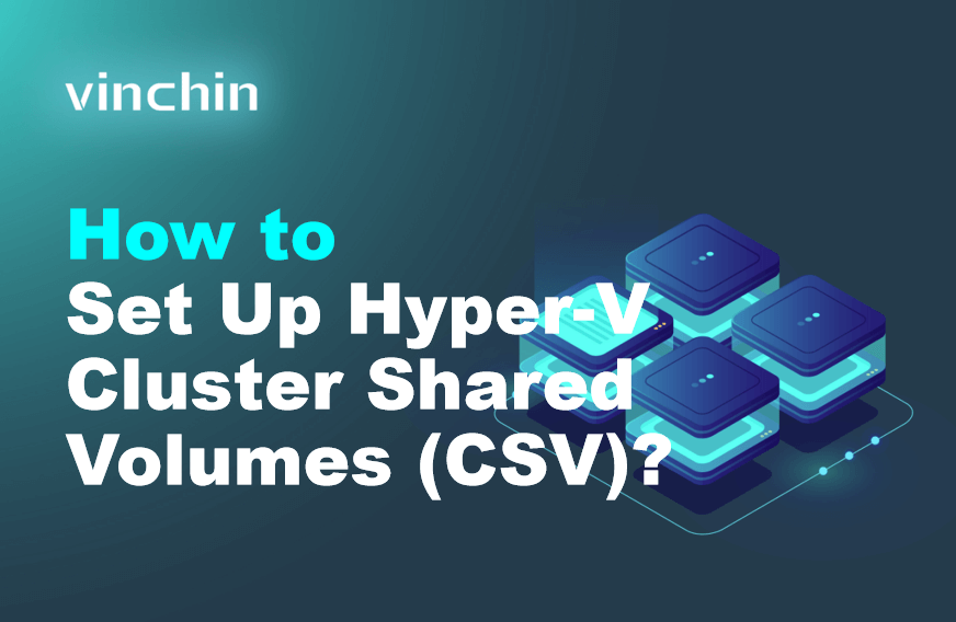 How to Set Up Hyper-V Cluster Shared Volumes (CSV)? | Vinchin Backup
