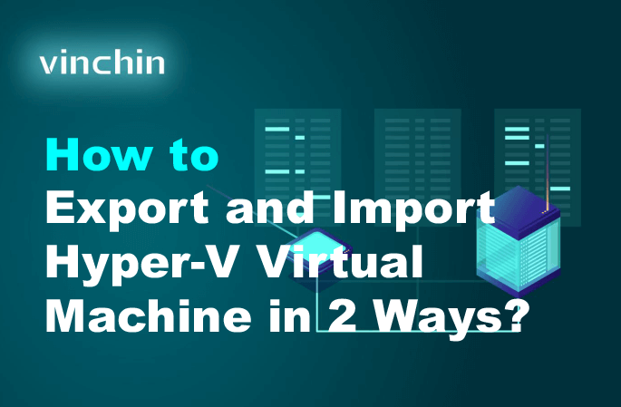 How to Export and Import Hyper-V Virtual Machine in 2 Ways? | Vinchin Backup